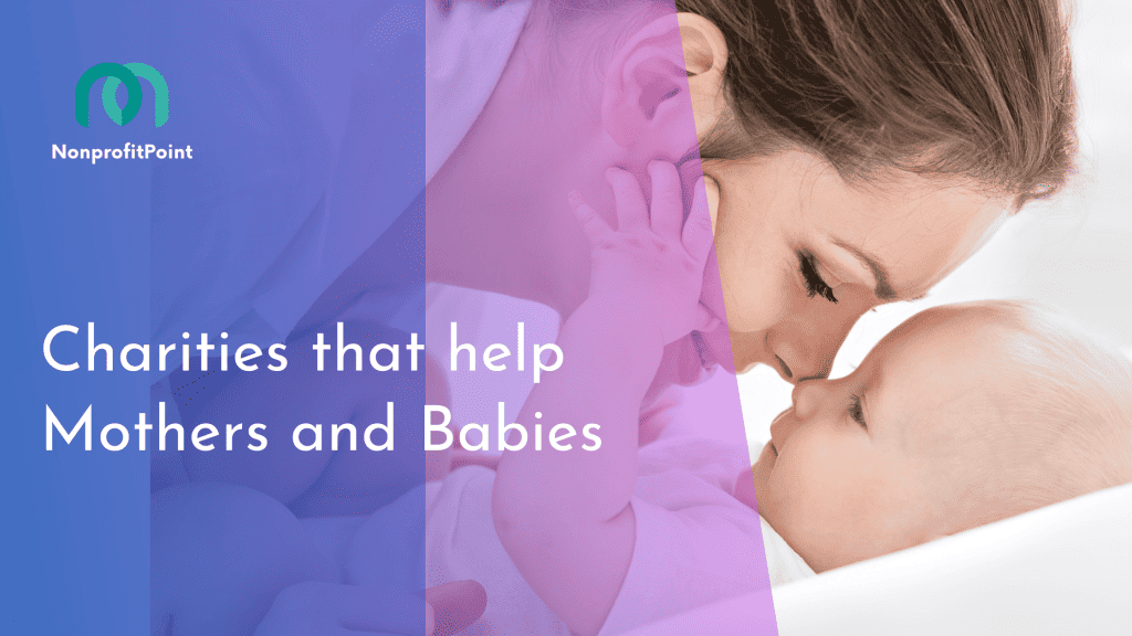 Changing Lives: 9 Charities That Help Mothers and Babies